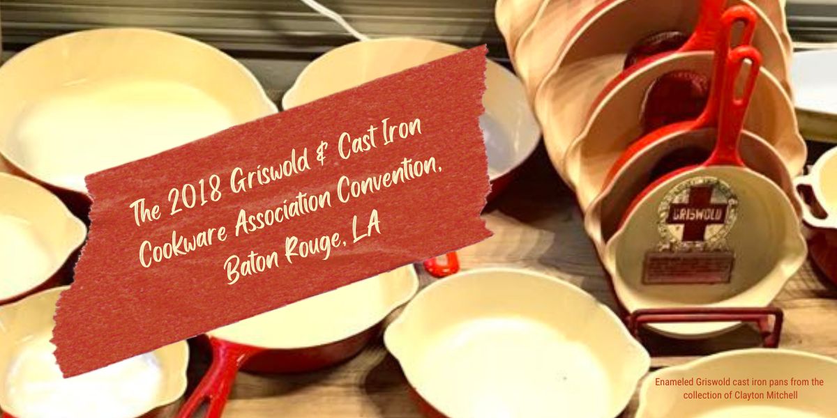 2018 Griswold & Cast Iron Cookware Convention in Baton Rouge, Louisiana ...